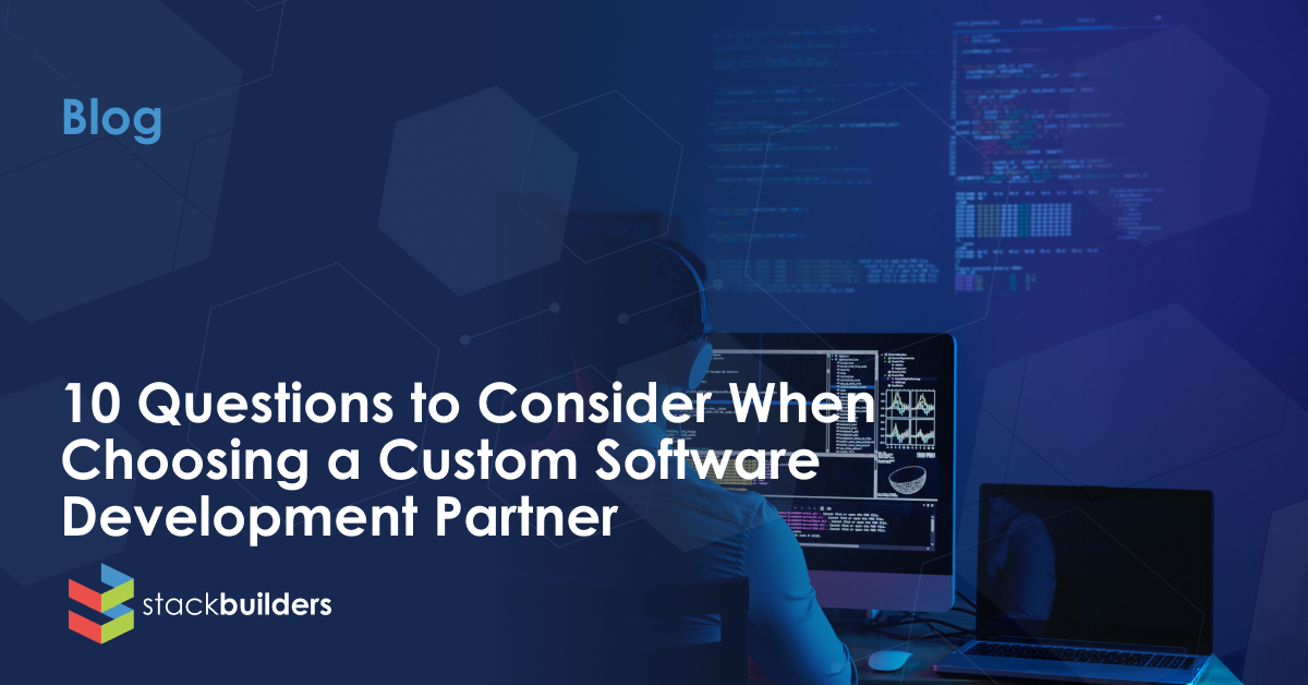 Stack Builders - 10 Questions to Consider When Choosing a Custom Software Development Partner