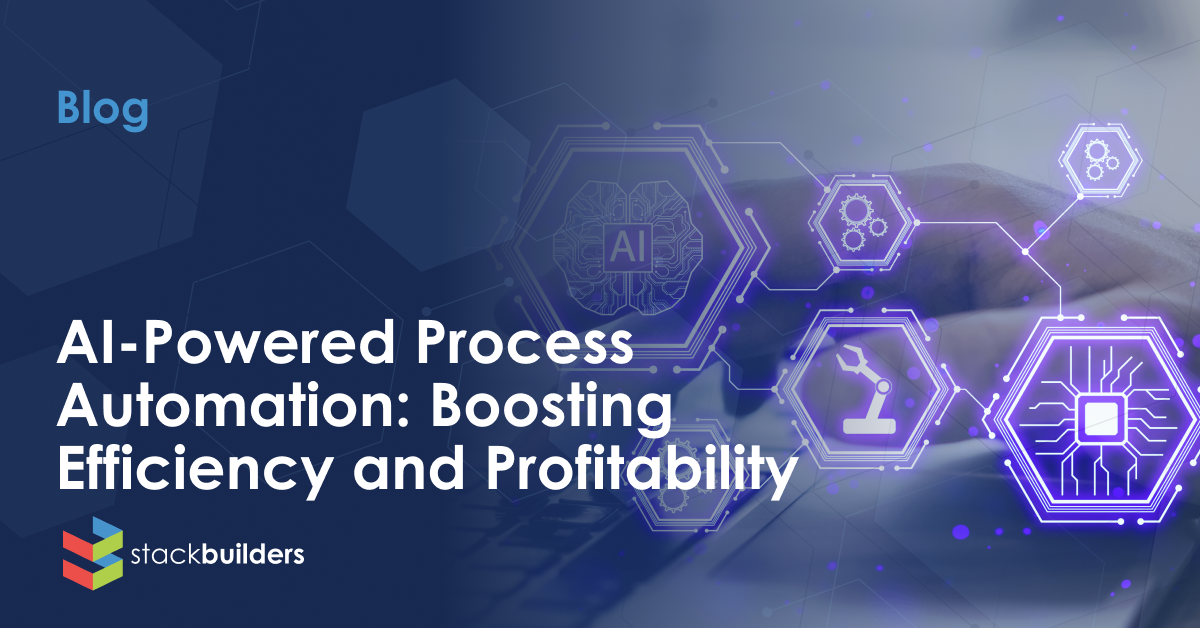 Stack Builders - AI-Powered Process Automation: Boosting Efficiency and Profitability