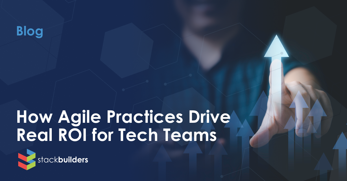 Stack Builders - How Agile Practices Drive Real ROI for Tech Teams