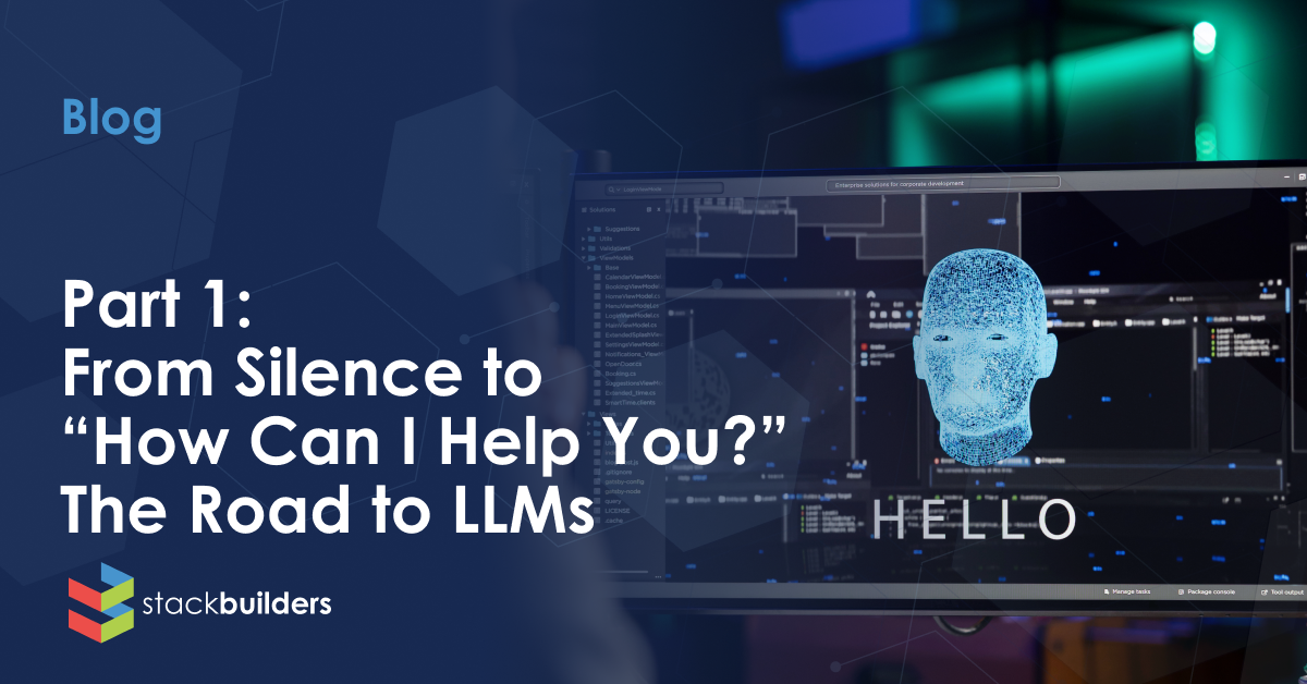 Stack Builders - Part 1: From silence to “How Can I Help You?” - The road to LLMs